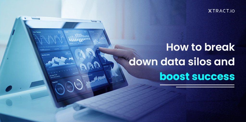 How to break down data silos and boost success? - Blog | Xtract.io