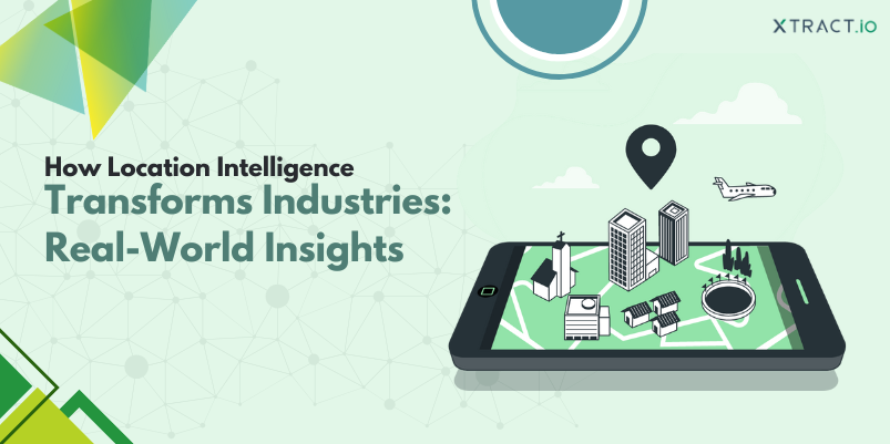 How Location Intelligence Transforms Industries | Xtract.io blog